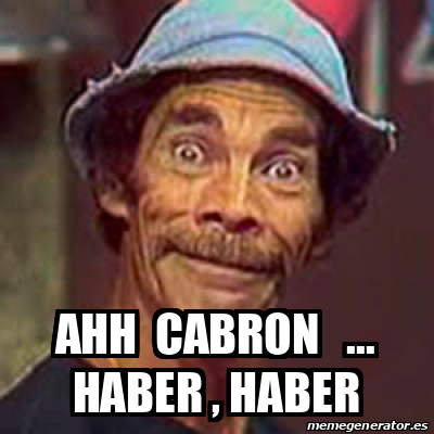 Meme Personalizado - ahh Cabron ... haber , haber - 32551758