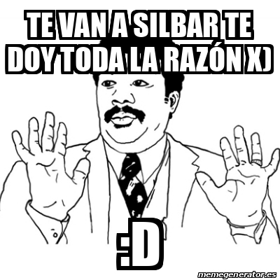 Meme Ay Si - Te van a silbar te doy toda la razón x) :D - 32552143