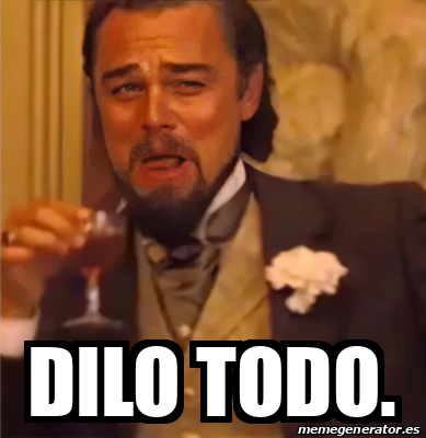 Meme Personalizado - Dilo todo. - 32552259