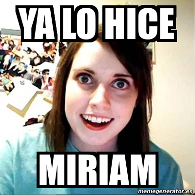 Meme Overly Attached Girlfriend - Ya lo hice Miriam - 32552385