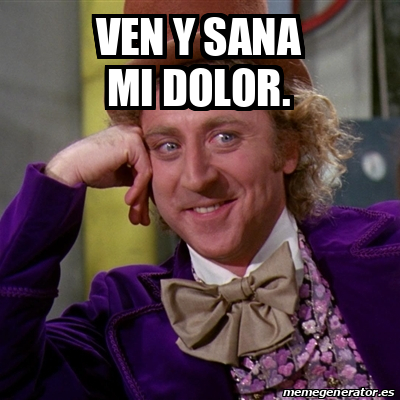 Meme Willy Wonka - Ven y sana mi dolor. - 32552416