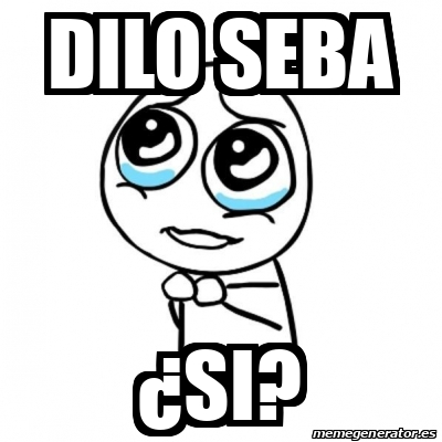 Meme Por favor - Dilo seba ¿si? - 32552493