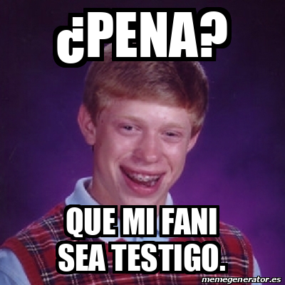 Meme Bad Luck Brian - ¿Pena? Que mi Fani sea testigo. - 32552801