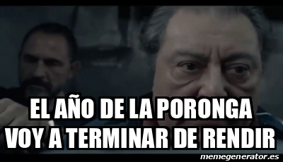 Meme Personalizado - El año de la poronga voy a terminar de rendir ...