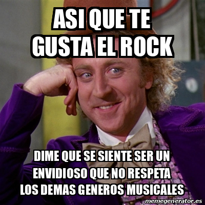 Meme Willy Wonka - asi que te gusta el rock dime que se siente ser un ...