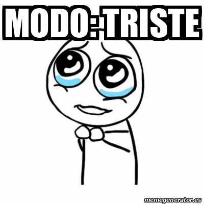 Meme Por favor - Modo: Triste - 32553709