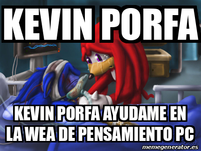 Meme Personalizado - Kevin porfa kevin porfa ayudame en la wea de ...