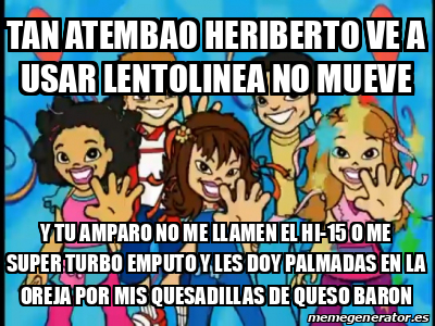 Meme Personalizado - tan atembao heriberto ve a usar lentolinea no ...
