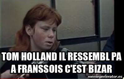 Meme Personalizado - Tom Holland il ressembl pa a franSSOIS C'EST BIZAR ...