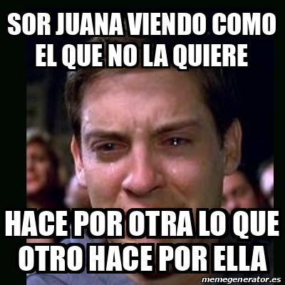 Meme crying peter parker - Sor juana viendo como el que no la quiere ...
