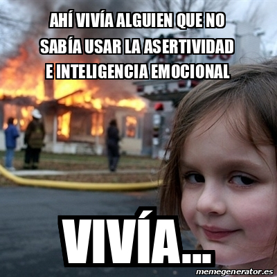 Meme Disaster Girl - AHÍ VIVÍA ALGUIEN QUE NO SABÍA USAR LA ASERTIVIDAD ...