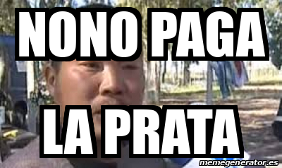 Meme Personalizado - Nono paga La prata - 32555358