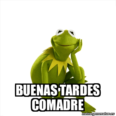 Meme Kermit the frog - buenas tardes comadre - 32555765