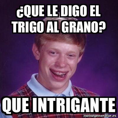 Meme Bad Luck Brian - ¿Que Le Digo El Trigo al Grano? Que Intrigante ...