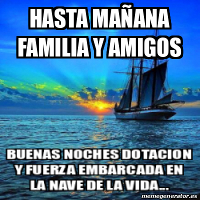 Meme Personalizado - HASTA MAÑANA FAMILIA Y AMIGOS - 32556700