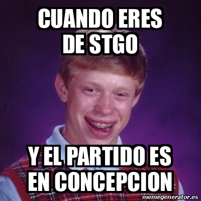 Meme Bad Luck Brian - Cuando eres de stgo Y el partido es en concepcion ...
