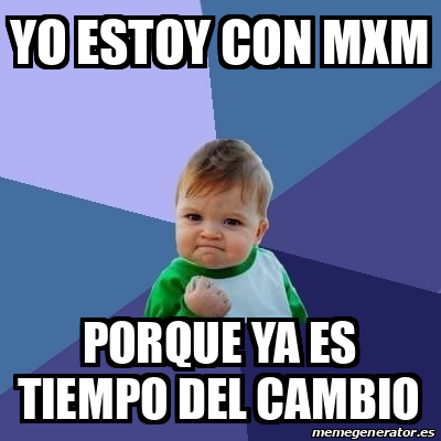 Meme Bebe Exitoso - Yo estoy con mxm porque ya es tiempo del cambio ...
