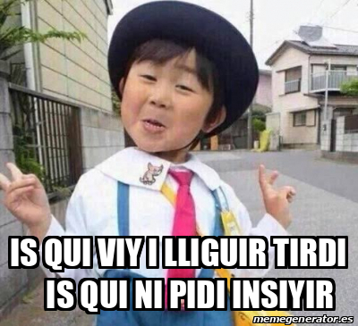 Meme Personalizado - Is qui viy i lliguir tirdi Is qui ni pidi insiyir ...