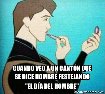 Meme Personalizado - Cuando veo a un cantón que se dice hombre ...