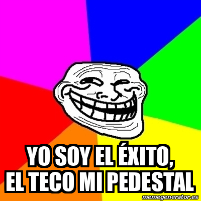 Meme Troll - Yo soy el éxito, el Teco mi pedestal - 32557990