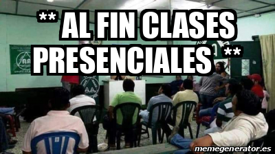Meme Personalizado - ** al fin clases presenciales ** - 32558006