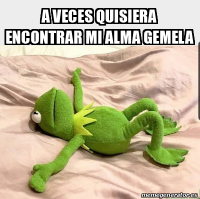 Meme Personalizado - A veces quisiera encontrar mi alma gemela - 32558417