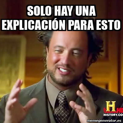 Meme Ancient Aliens - SOLO HAY UNA EXPLICACIÓN PARA ESTO - 32558472