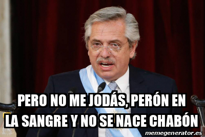 Meme Personalizado - Pero no me jodás, perón en la sangre y no se nace ...