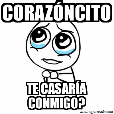 Meme Por favor - Corazóncito Te casaría conmigo? - 32559255