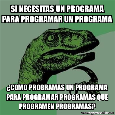 Meme Filosoraptor - sI NECESITAS UN PROGRAMA PARA PROGRAMAR UN PROGRAMA ...