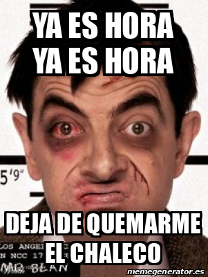 Meme Personalizado - Ya es hora ya es hora Deja de quemarme el chaleco ...