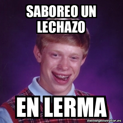 Meme Bad Luck Brian - Saboreo un lechazo En lerma - 32559528
