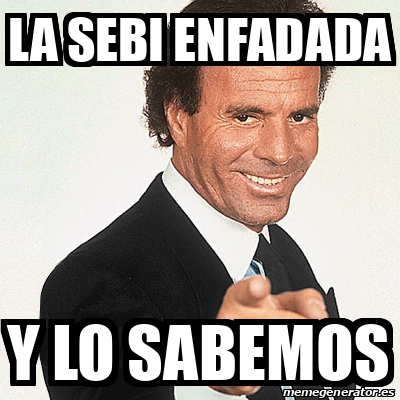 Meme Julio Iglesias - La sebi enfadada Y lo sabemos - 32559749