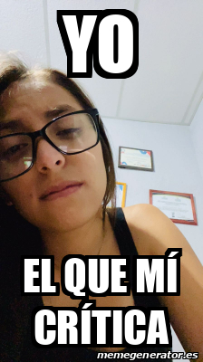 Meme Personalizado - Yo El que mí crítica - 32559850