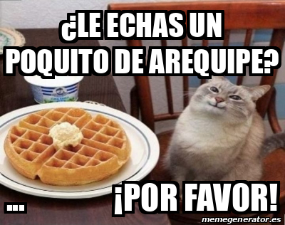 Meme Personalizado - ¿le echas un poquito de arequipe? ... ¡por favor ...