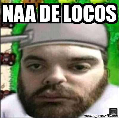 Meme Personalizado - Naa dE LoCoS - 32561274