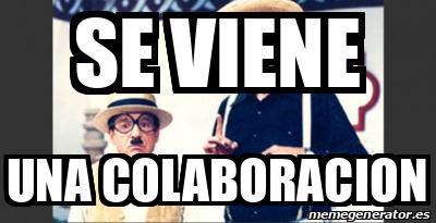 Meme Personalizado - se viene una colaboracion - 32561838