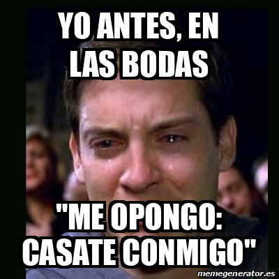 Meme crying peter parker - Yo antes, en las bodas "me opongo: casate ...