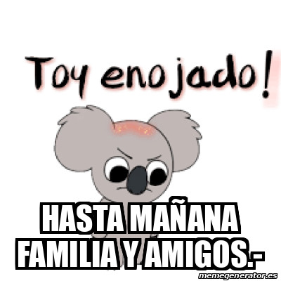 Meme Personalizado - HASTA MAÑANA FAMILIA Y AMIGOS.- - 32562365