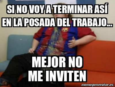 Meme Personalizado - Si no voy a terminar así en la posada del trabajo ...