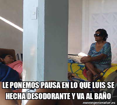 Meme Personalizado - Le ponemos pausa en lo que Luis se hecha ...