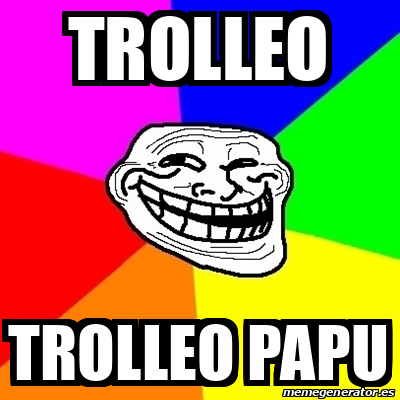 Meme Troll - Trolleo Trolleo Papu - 32562537