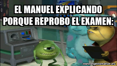 Meme Personalizado - EL MANUEL EXPLICANDO PORQUE REPROBO EL EXAMEN ...