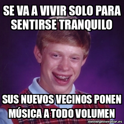 Meme Bad Luck Brian - Se va a vivir solo para sentirse tranquilo Sus ...