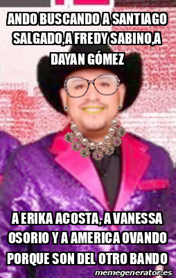 Meme Personalizado - Ando buscando a Santiago Salgado,a Fredy Sabino,a ...