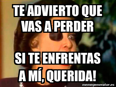 Meme Personalizado - Te advierto que vas a perder Si te enfrentas a mí ...