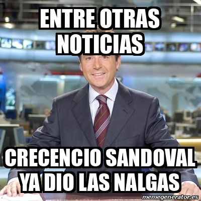 Meme Matias Prats - Entre otras noticias Crecencio Sandoval ya dio las ...