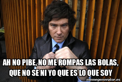 Meme Personalizado - ah no pibe, no me rompas las bolas, que no se ni ...