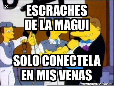 Meme Personalizado - Escraches de la magui solo conectela en mis venas ...