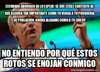 Meme Personalizado - Estimado aborigen de Lo Espejo, sé que estás ...